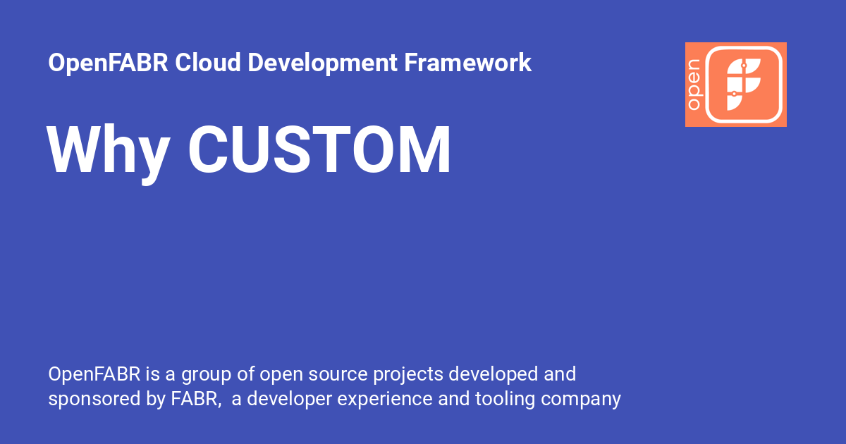 Why CUSTOM - OpenFABR Cloud Development Framework